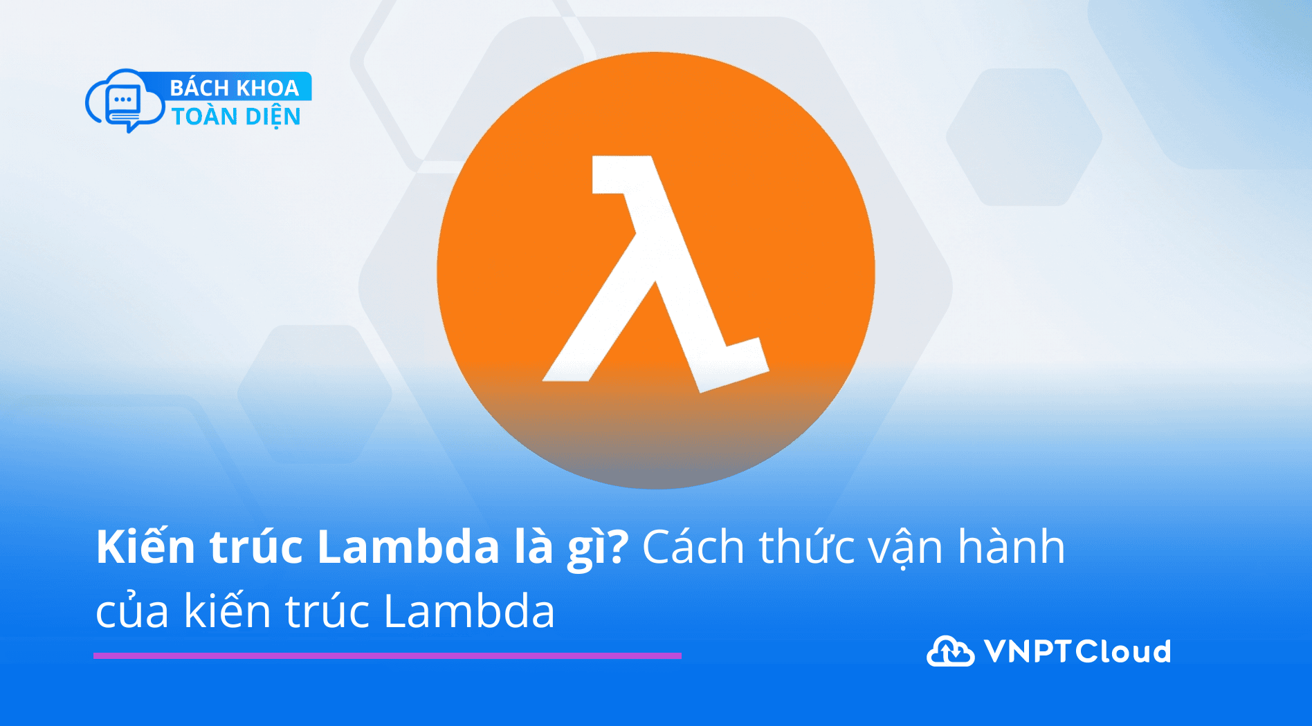 [Bách khoa Big Data] Kiến trúc Lambda là gì? Cách thức vận hành của ...