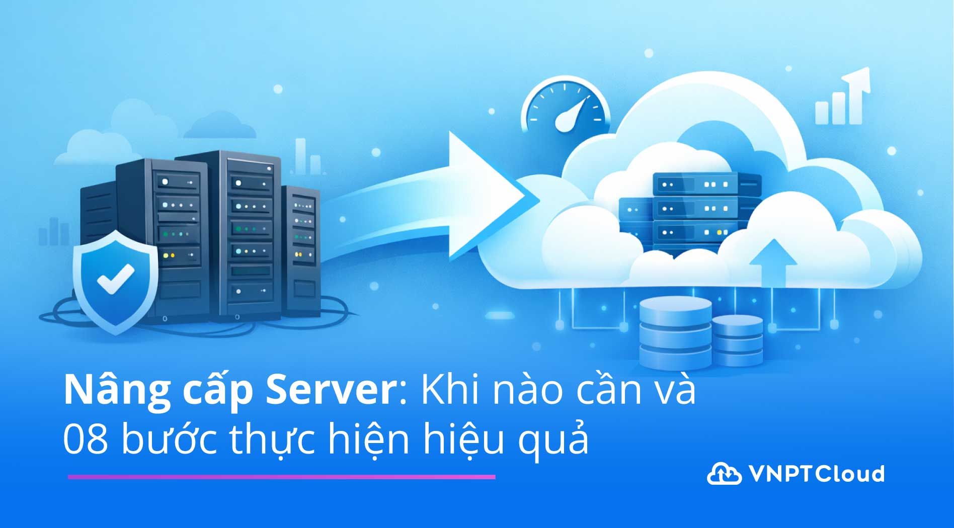 Nâng cấp Server: Khi nào cần và 08 bước thực hiện hiệu quả | VNPT Cloud